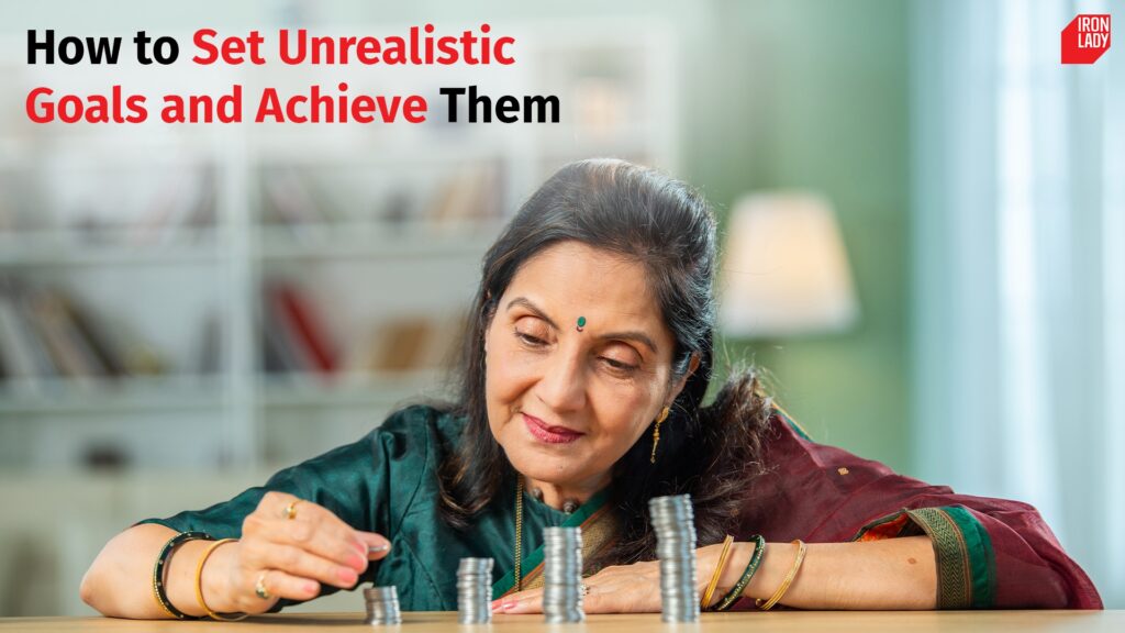 How to Set Unrealistic Goals and Achieve Them – Iron Lady CMS